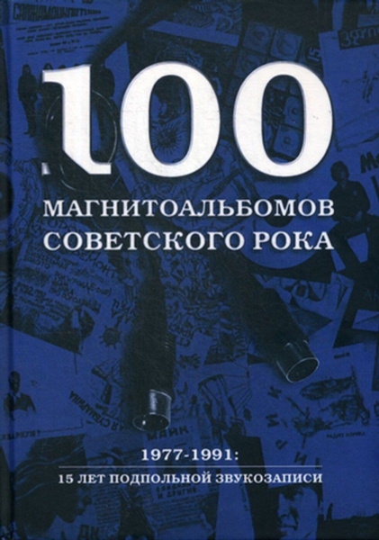 100 магнитоальбомов советского рока. 1977-1991: 15 лет подпольной звукозаписи купить на OZON по ...