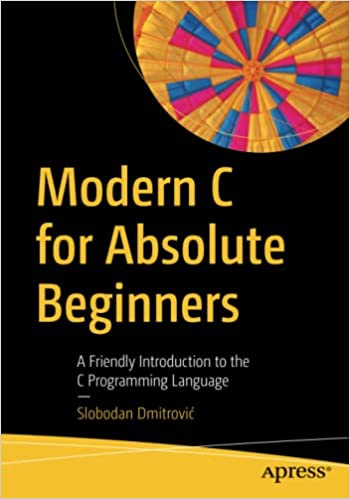 Modern C for Absolute Beginners, A Friendly Introduction to the C Programming Language... 978 ...