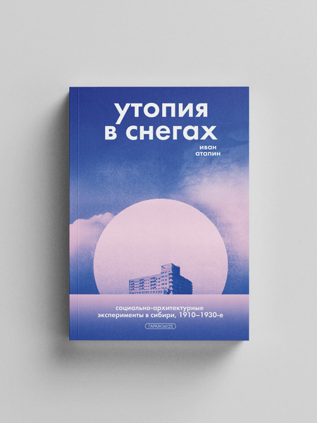 Утопия в снегах. Социально-архитектурные эксперименты в Сибири, 1910-1930-е купить на OZON по ...