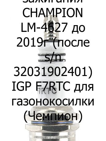 Свеча зажигания CHAMPION LM-4627 до 2019г (после s/n 32031902401) IGP F7RTC для газонокосилки ...