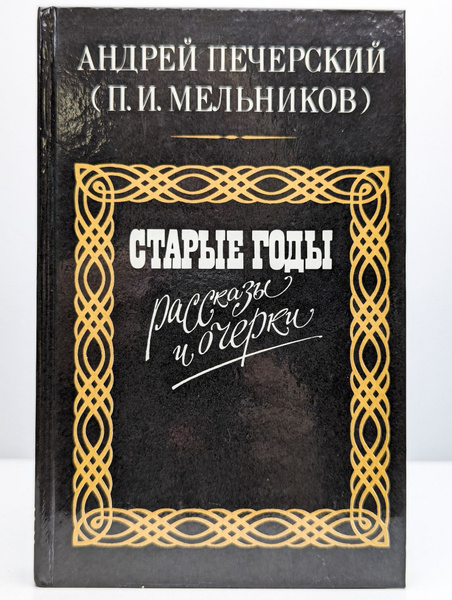 Старые годы. Рассказы и очерки | Печерский Андрей - купить с доставкой ...