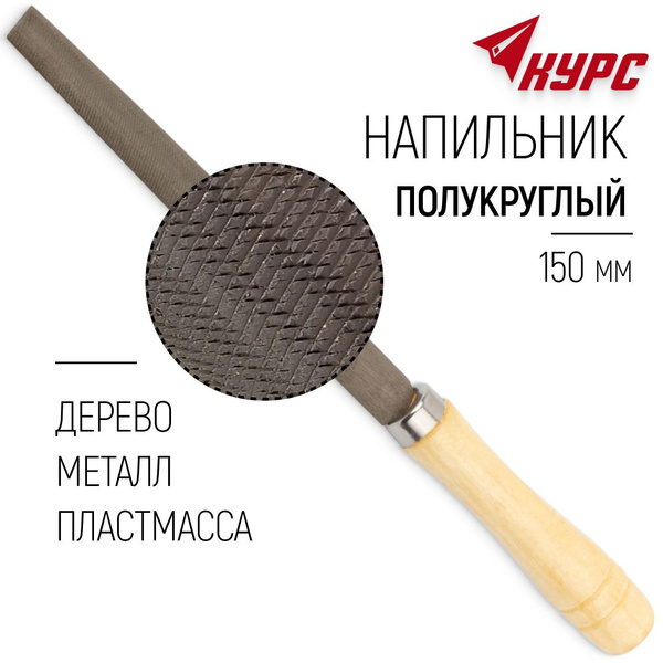 Напильник полукруглый 150 мм по металлу дереву пластмассе KУРС - купить ...