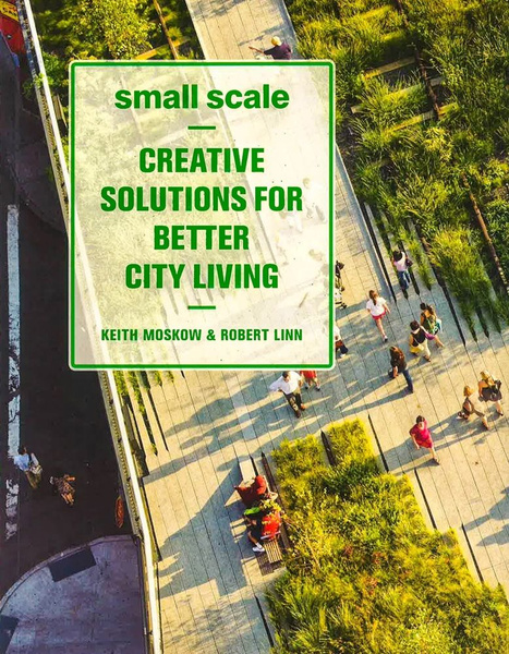Small Scale: Creative Solutions for Better City Living купить на OZON ...