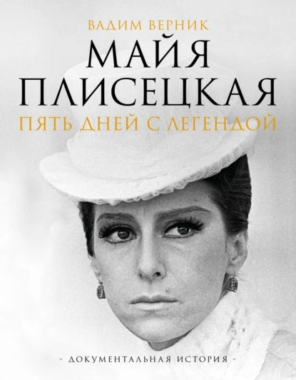 Майя Плисецкая. Пять дней с легендой. Документальная история | Верник ...