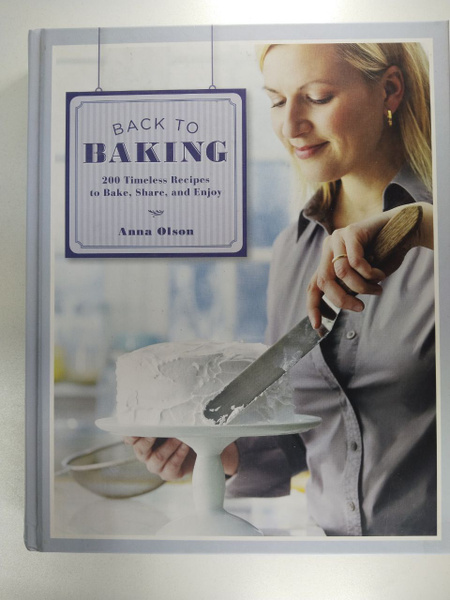 Back To Baking: 200 Timeless Recipes To Bake, Share And Enjoy | Олсон ...