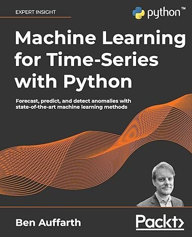 Machine Learning for Time-Series with Python: Forecast, predict, and detect anomalies with state ...