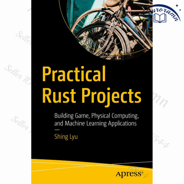 Practical Rust Projects: Building Game, Physical Computing, and Machine ...