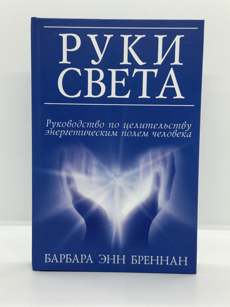 Руки света. Руководство по целительству энергетическим полем человека ...