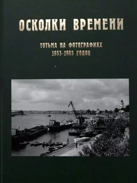 Осколки времени: Тотьма на фотографиях 1953 1985 годов - купить с доставкой по выгодным ценам в ...