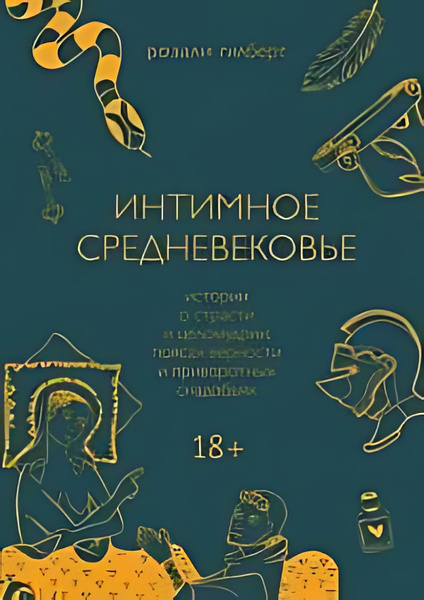 Интимное Средневековье. Истории о страсти и целомудрии, поясах верности ...