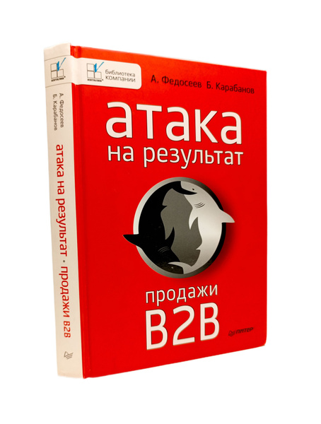 Атака на результат. Продажи B2B | Федосеев Алексей Анатольевич, Карабанов Борис Максимилианович ...