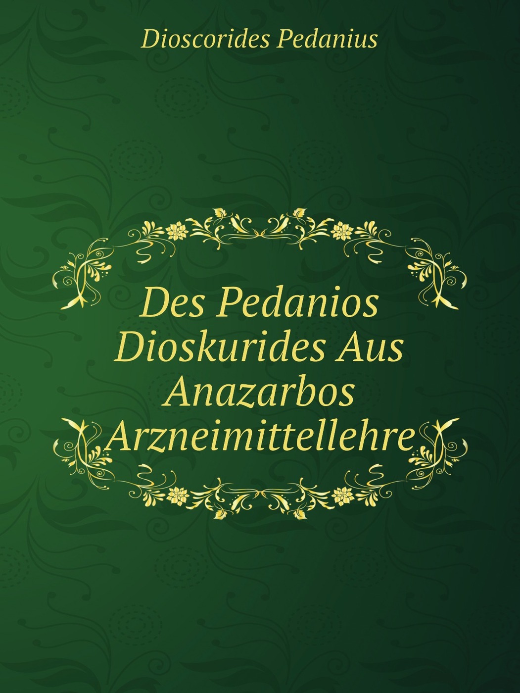 Книга "Des Pedanios Dioskurides Aus Anazarbos Arzneimittellehre ...
