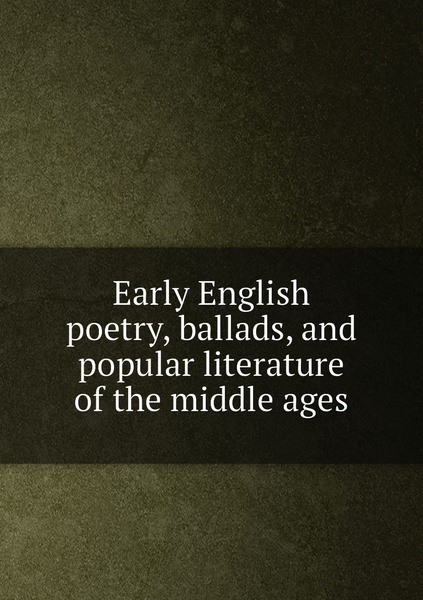 Early English poetry, ballads, and popular literature of the middle ...