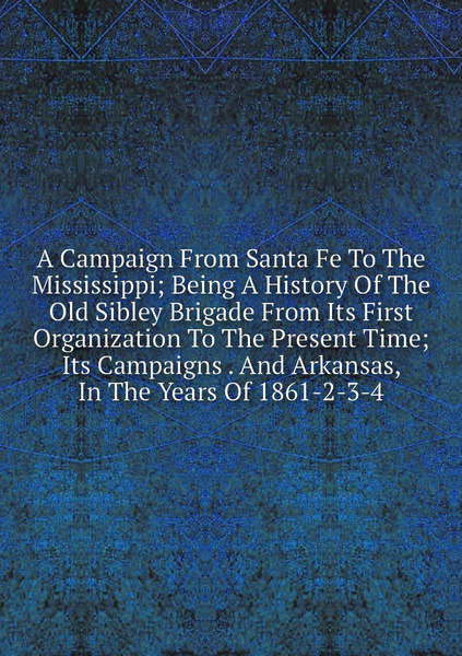 A Campaign From Santa Fe To The Mississippi; Being A History Of The Old ...