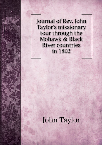 Journal of Rev. John Taylor's missionary tour through the Mohawk ...