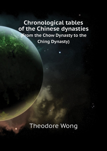 Chronological tables of the Chinese dynasties. (From the Chow Dynasty ...