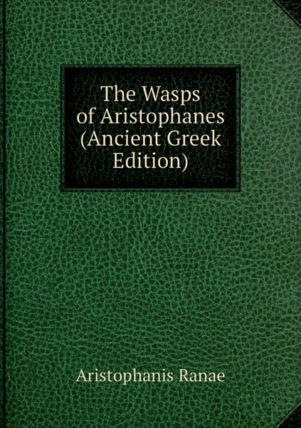 The Wasps of Aristophanes (Ancient Greek Edition) - купить с доставкой ...
