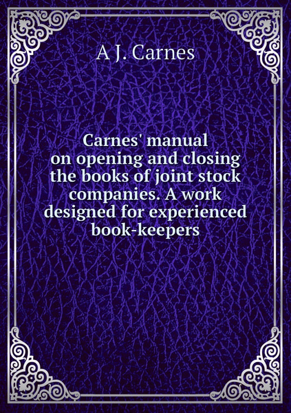 Carnes' manual on opening and closing the books of joint stock ...