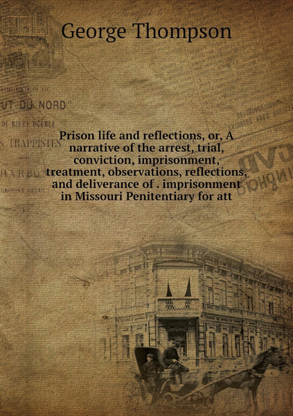 Prison life and reflections, or, A narrative of the arrest, trial ...