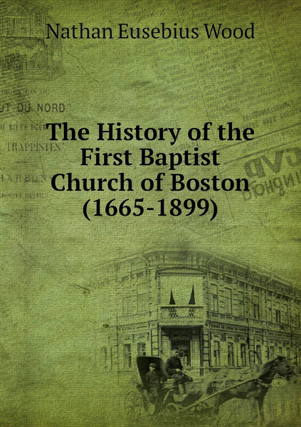 The History of the First Baptist Church of Boston (1665-1899) - купить ...