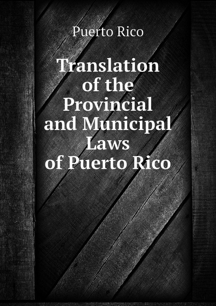 Translation of the Provincial and Municipal Laws of Puerto Rico ...