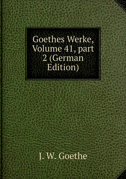 Goethes Werke, Volume 41,.part 2 (German Edition) - купить с доставкой ...