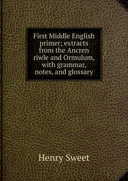 First Middle English primer; extracts from the Ancren riwle and Ormulum ...