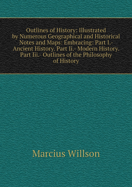 Outlines of History: Illustrated by Numerous Geographical and ...