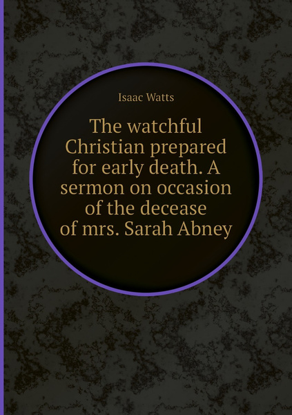 The watchful Christian prepared for early death. A sermon on occasion ...