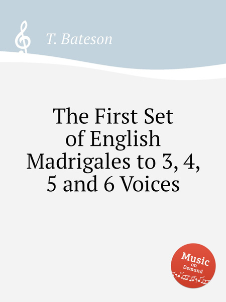 The First Set of English Madrigales to 3, 4, 5 and 6 Voices - купить с ...