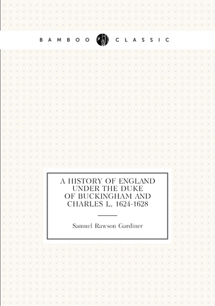 A History of England Under the Duke of Buckingham and Charles L, 1624 ...