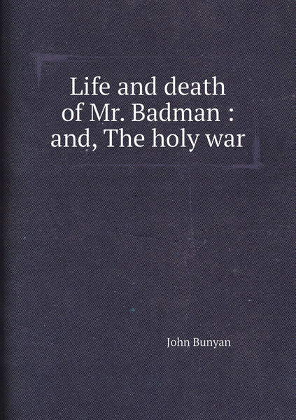 Life and death of Mr. Badman : and, The holy war | John Bunyan - купить ...