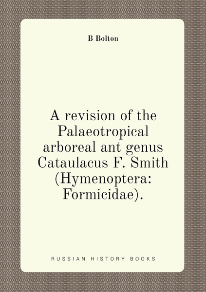 A revision of the Palaeotropical arboreal ant genus Cataulacus F. Smith ...