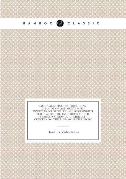 Basil Valentine His Triumphant Chariot Of Antimony: With Annotations Of ...