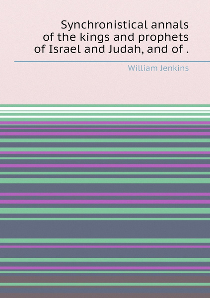 Synchronistical annals of the kings and prophets of Israel and Judah ...
