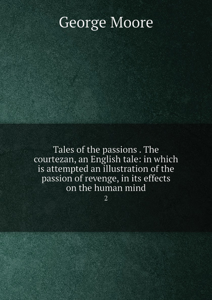Tales of the passions . The courtezan, an English tale: in which is ...