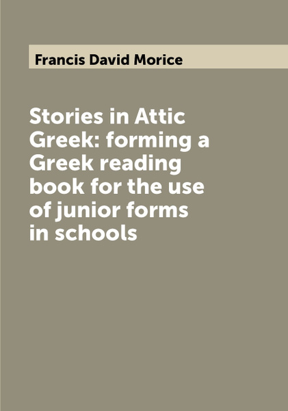 Stories in Attic Greek: forming a Greek reading book for the use of ...