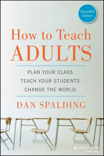 How to Teach Adults. Plan Your Class, Teach Your Students, Change the ...