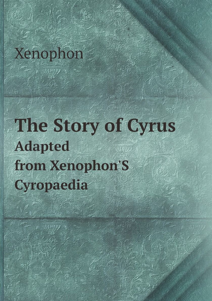 Характеристики The Story of Cyrus. Adapted from Xenophon'S Cyropaedia ...