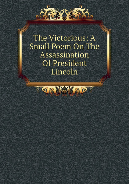 The Victorious: A Small Poem On The Assassination Of President Lincoln ...