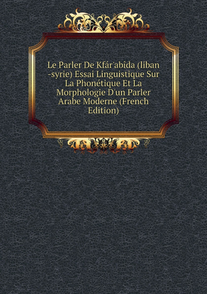Le Parler De Kfar'abida (liban -syrie) Essai Linguistique Sur La ...