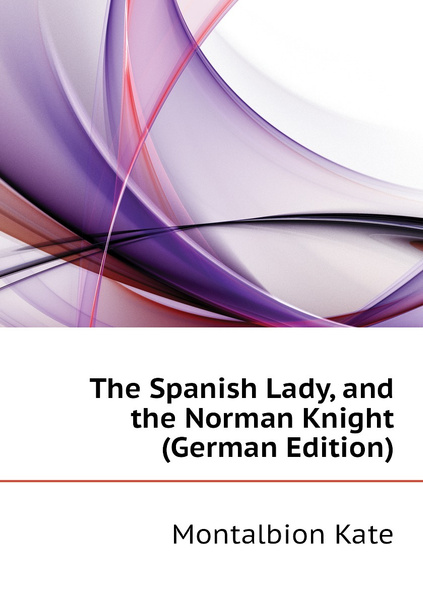 The Spanish Lady, and the Norman Knight (German Edition) - купить с ...