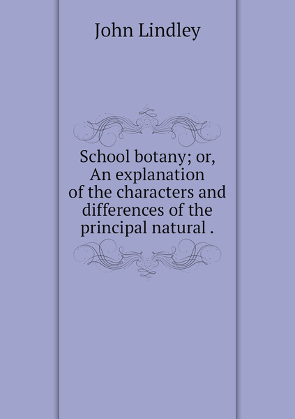 School botany; or, An explanation of the characters and differences of ...
