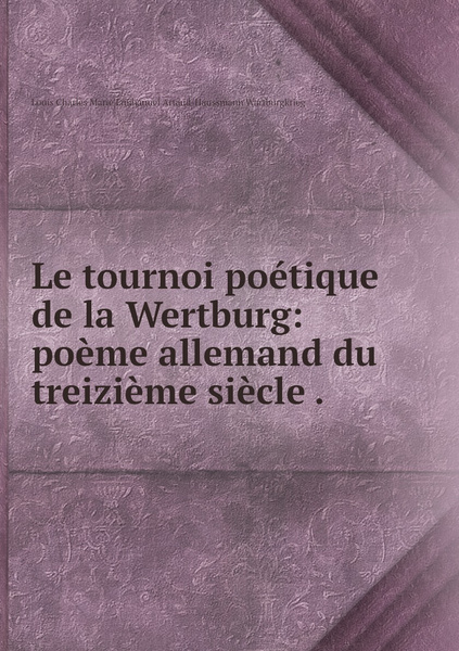 Le tournoi poetique de la Wertburg: poeme allemand du treizieme siecle ...
