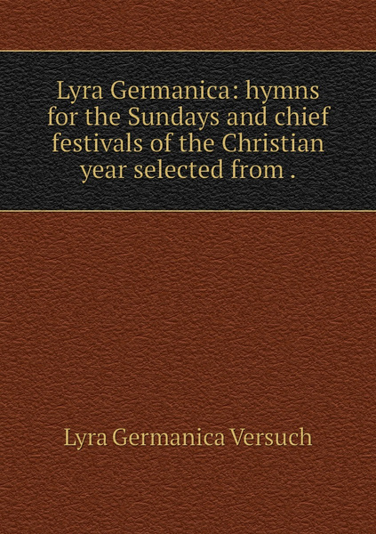 Lyra Germanica: hymns for the Sundays and chief festivals of the ...