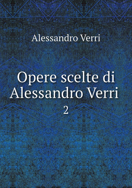 Opere scelte di Alessandro Verri . 2 - купить с доставкой по выгодным ...