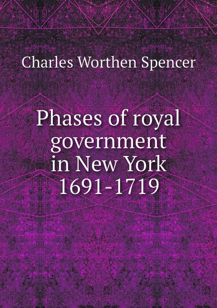 Phases of royal government in New York 1691-1719 - купить с доставкой ...