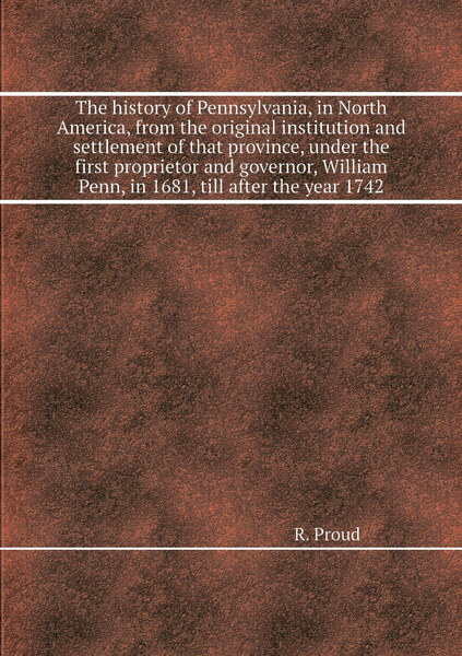 The history of Pennsylvania, in North America, from the original ...