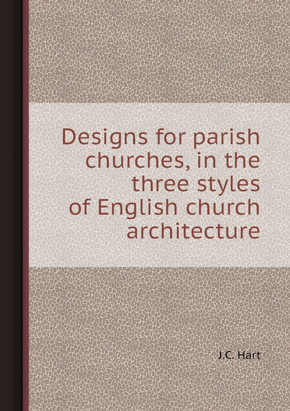 Designs for parish churches, in the three styles of English church ...