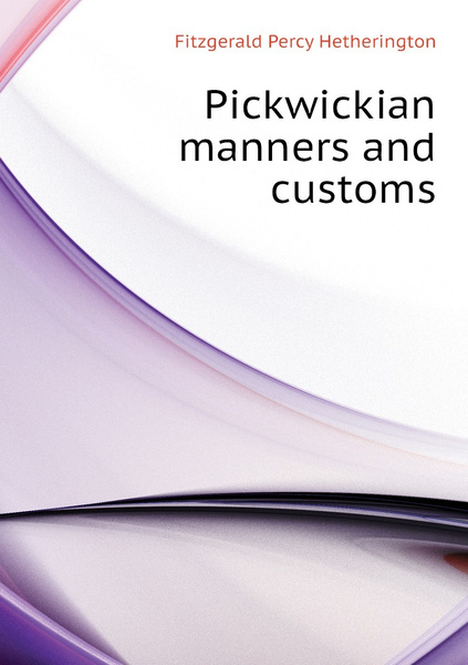 Pickwickian manners and customs | Fitzgerald Percy Hetherington ...